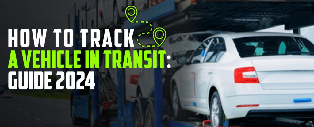 How to Track a Vehicle in Transit: Guide 2024 - Cheap Auto Trans